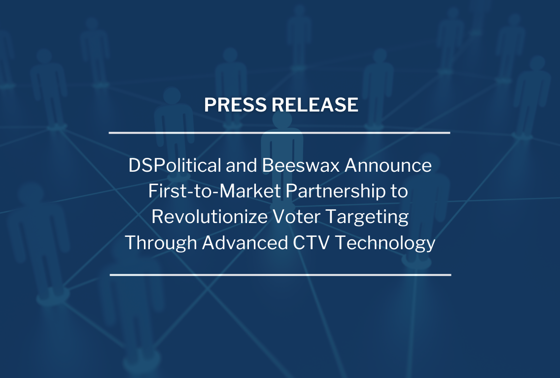 DSPolitical and Beeswax Announce First-to-Market Partnership to Revolutionize Voter Targeting ...