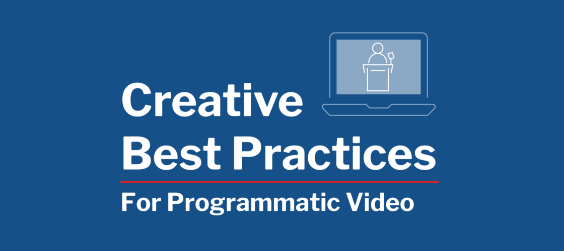 Creative Best Practices for Programmatic Video - DSPolitical Creative Best Practices for Programmatic Video - DSPolitical