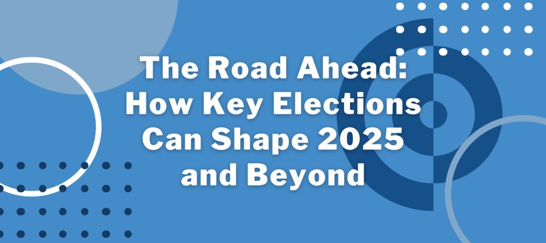 The Road Ahead: How Key Elections Can Shape 2025 and Beyond