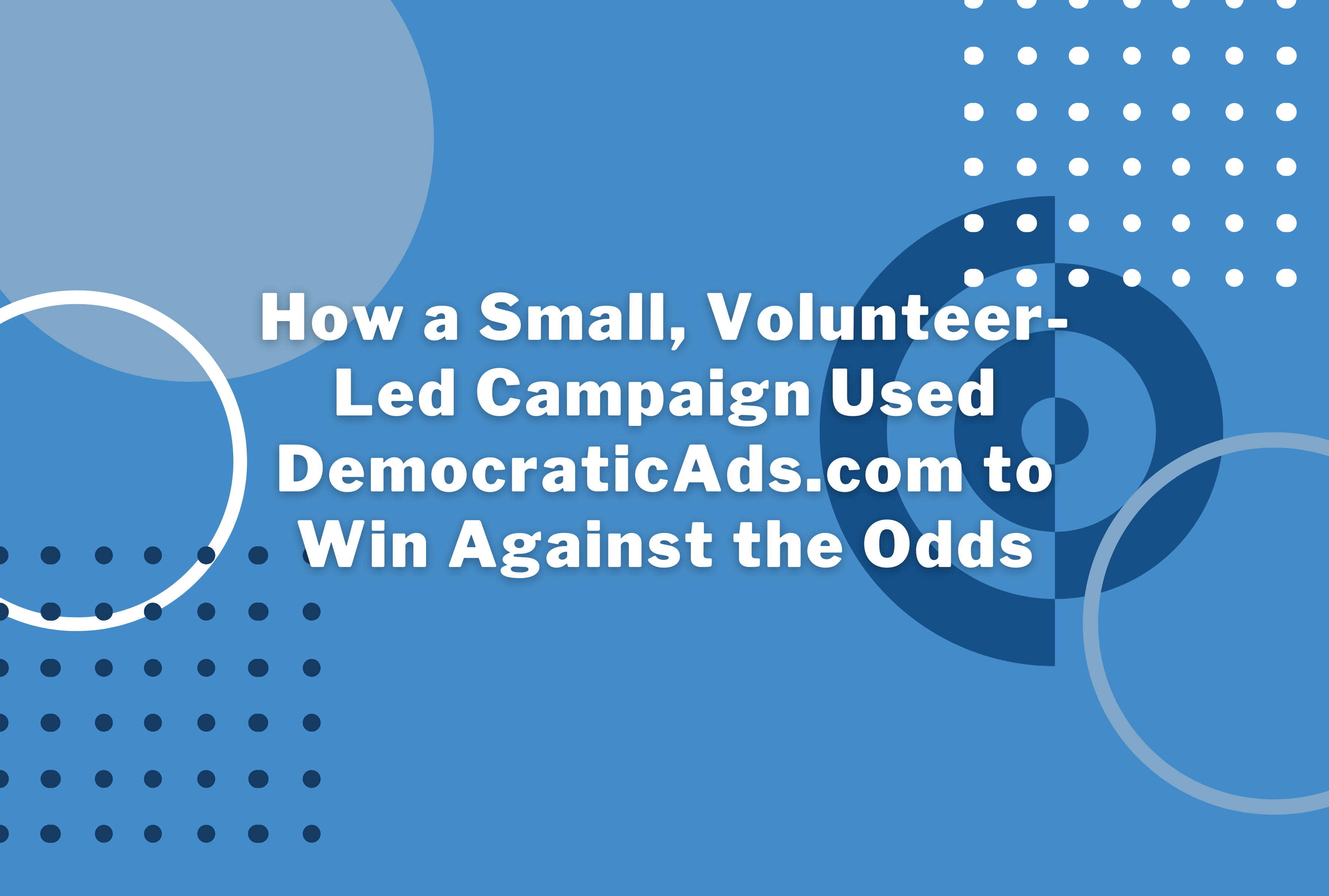 Volunteer-Led Campaign Used DemocraticAds.com to Win